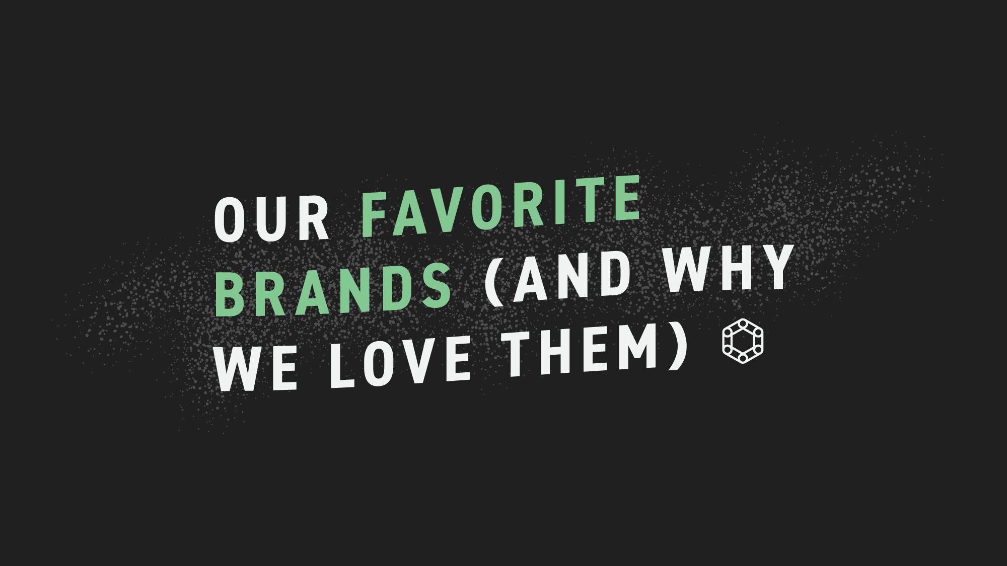 Our favorite brands (and why we love them) - Parkway Digital