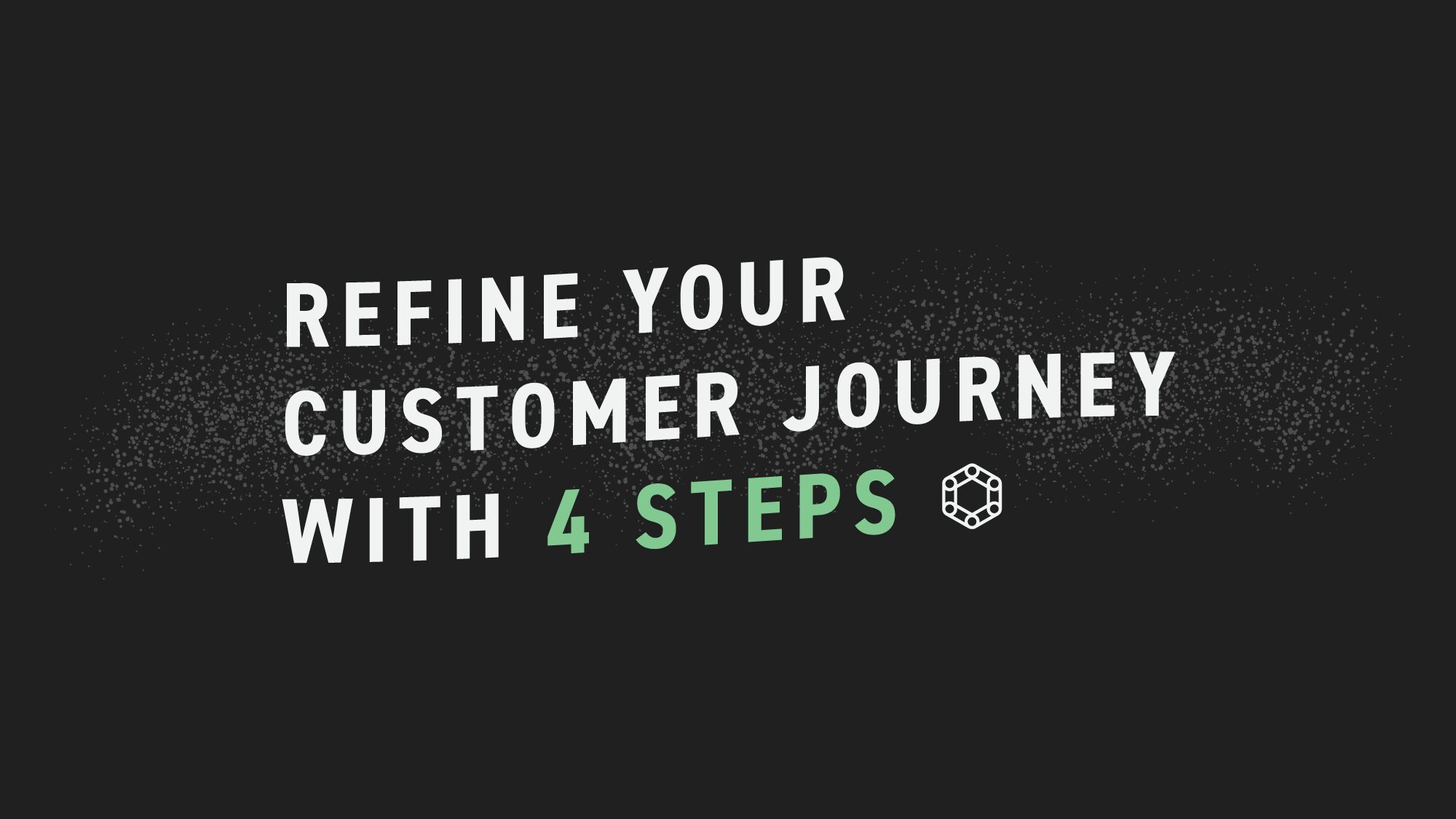 Refine your customer journey with 4 steps - Parkway Digital